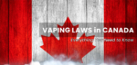 Vaping Laws in Canada - Everything You Need to Know