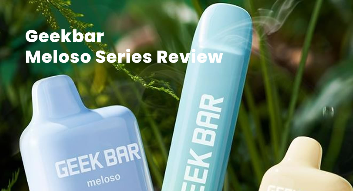 Geekbar Meloso Series Review: Flavors and Performance - Ecigator