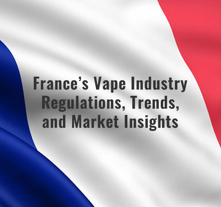France's Vape Industry: Regulations, Trends, and Market Insights