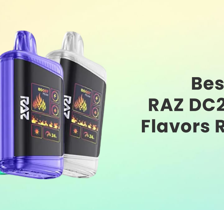 Best RAZ DC25000 Flavors Review 2024: Top 10 Must-Try